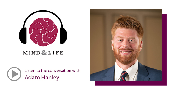 Adam Hanley - Taking Your Mind Off Autopilot - Mind & Life Podcast